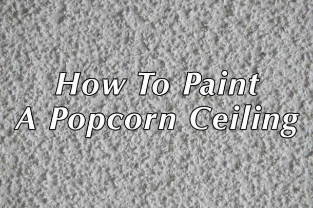 How-To-Paint-A-Popcorn-Ceiling - DIY Painting Tips